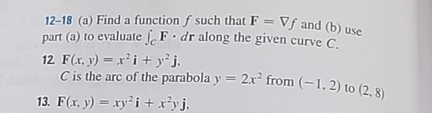 12-18 (a) Find a function f such that 𝐅=∇ f and (b) use part (a) to evaluate ∫C𝐅· d 𝐫 along the ...
