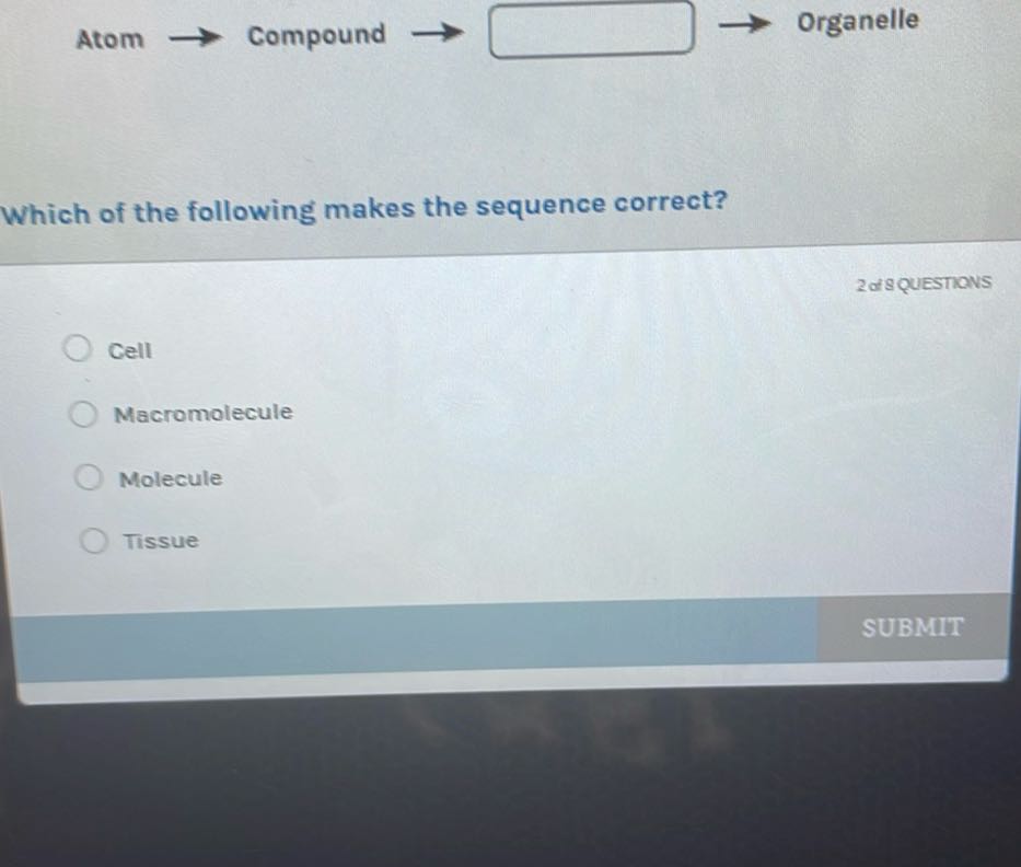 Atom → Compound → → Organelle Which of the following makes the sequence ...