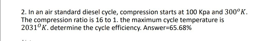 2. In an air standard diesel cycle, compression starts at 100 Kpa and 300^∘K. The compression ...