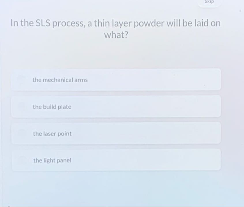 In the SLS process, a thin layer powder will be laid on what? the ...