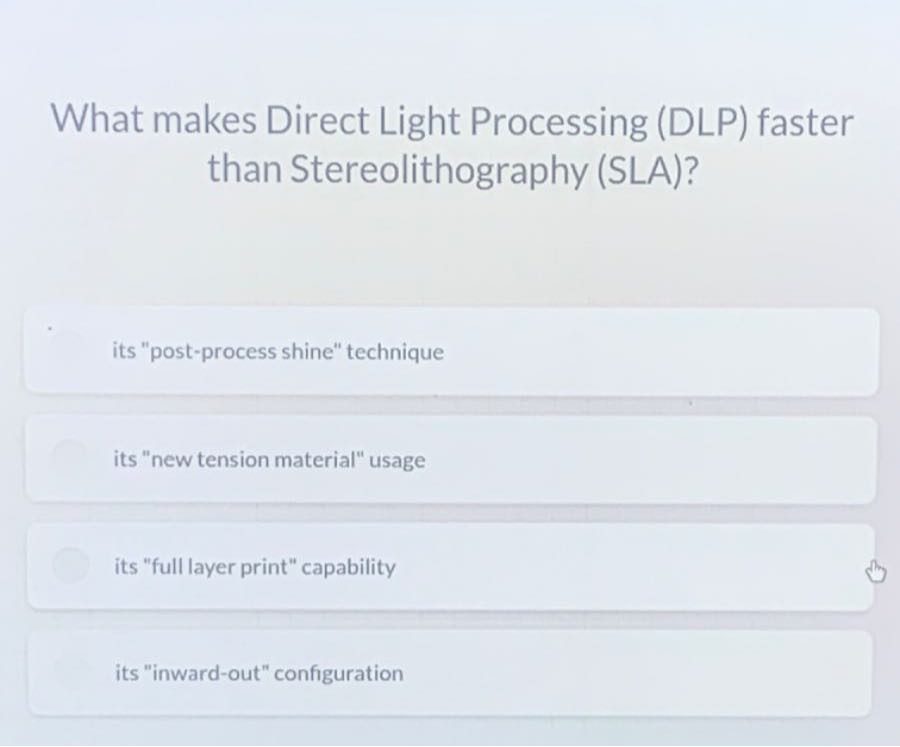 What makes Direct Light Processing (DLP) faster than Stereolithography (SLA)? its "post-process ...