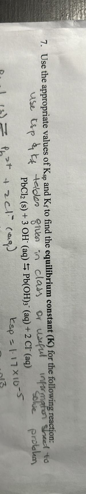 7. Use the appropriate values of Ksp and Kf to find the equilibrium constant (K) for the ...