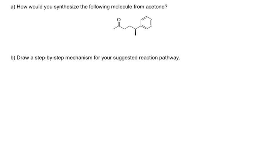 a) How would you synthesize the following molecule from acetone? b ...