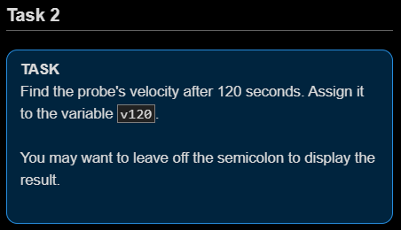 Task 2 TASK Find the probe's velocity after 120 seconds. Assign it to ...