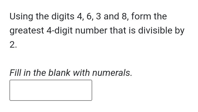 Using the digits 4,6,3 and 8 , form the greatest 4-digit number that is ...