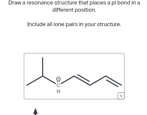 Draw a resonance structure that places a pi bond in a different position. Include all lone pairs ...