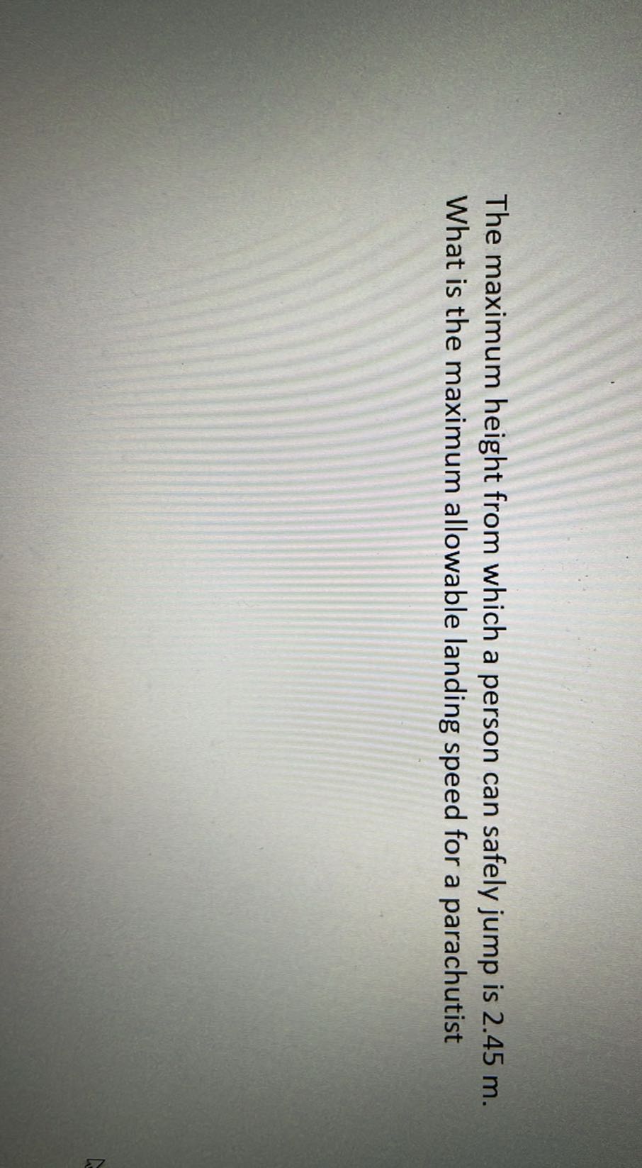 the maximum height from which a person can safely jump is 245 m what is ...