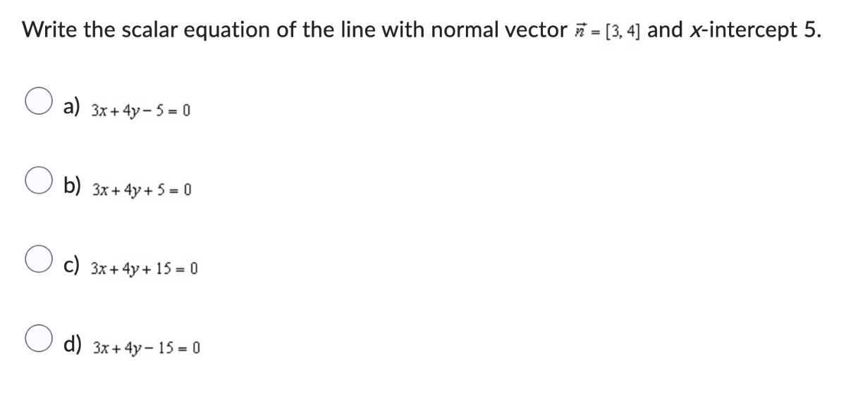 Write the scalar equation of the line with normal vector n⃗=[3,4] and x ...