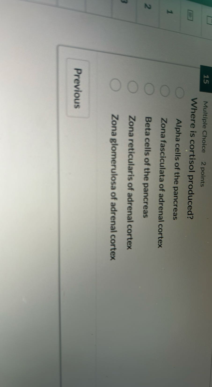 15 Multiple Choice 2 points Where is cortisol produced? Alpha cells of ...