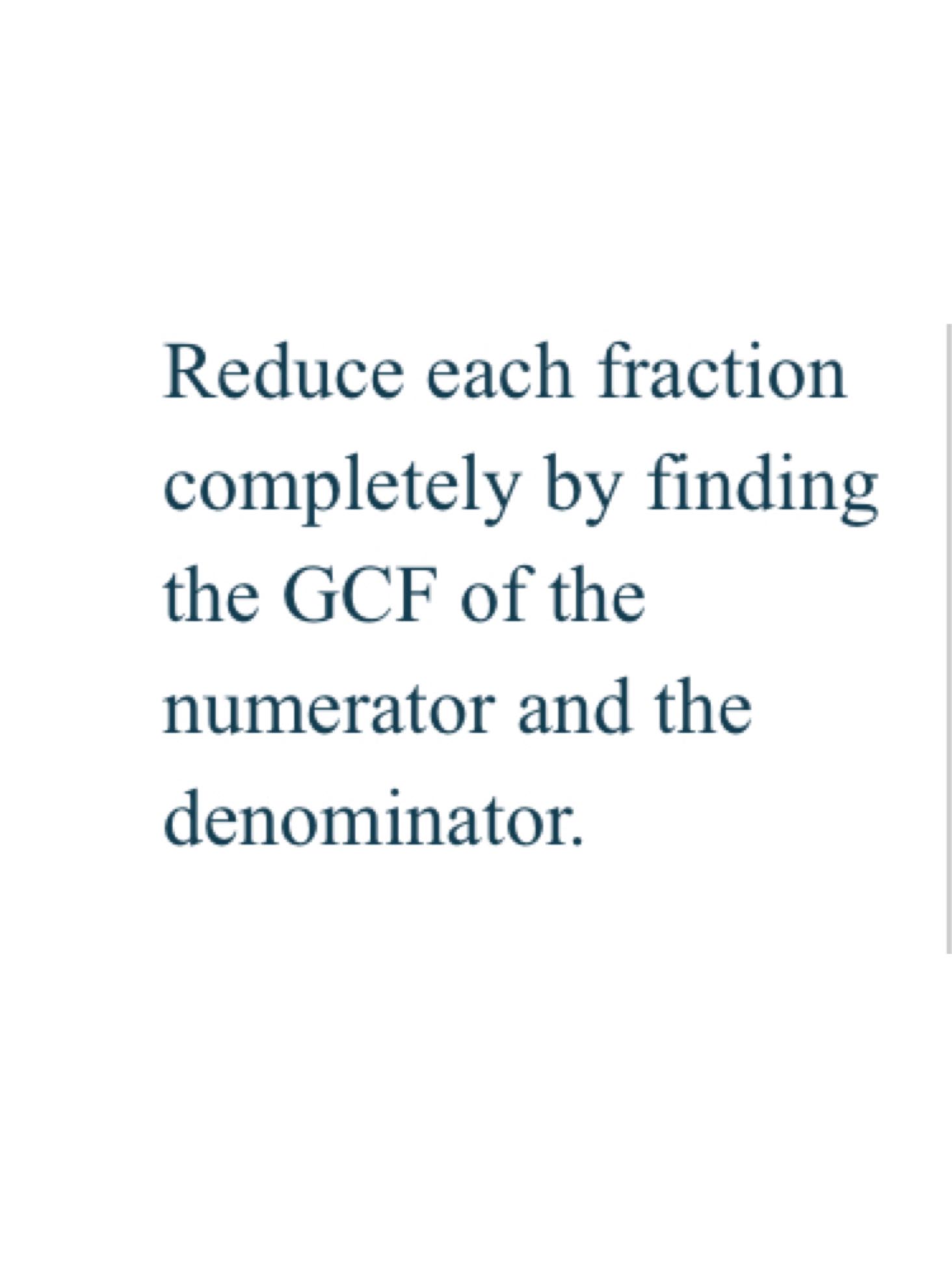 reduce each fraction completely by finding the gcf of the numerator and ...