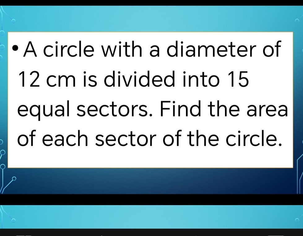 - A circle with a diameter of 12 cm is divided into 15 equal sectors ...