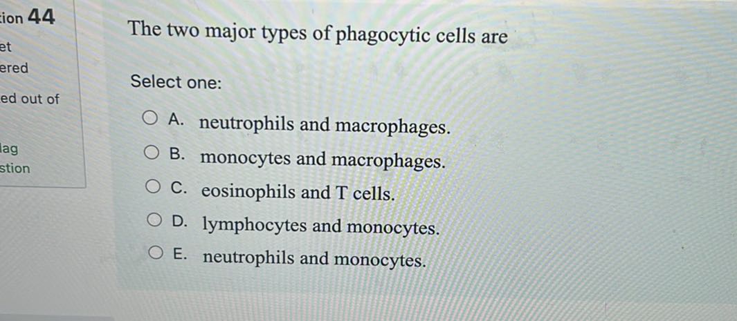 The two major types of phagocytic cells are Select one: A. neutrophils ...