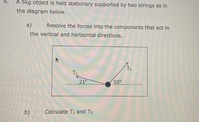 6. A 5 kg object is held stationary supported by two strings as in the ...