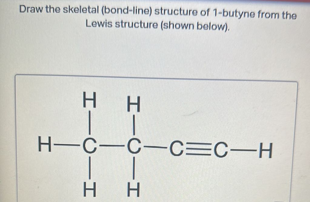 Draw the skeletal (bond-line) structure of 1-butyne from the Lewis structure (shown below).