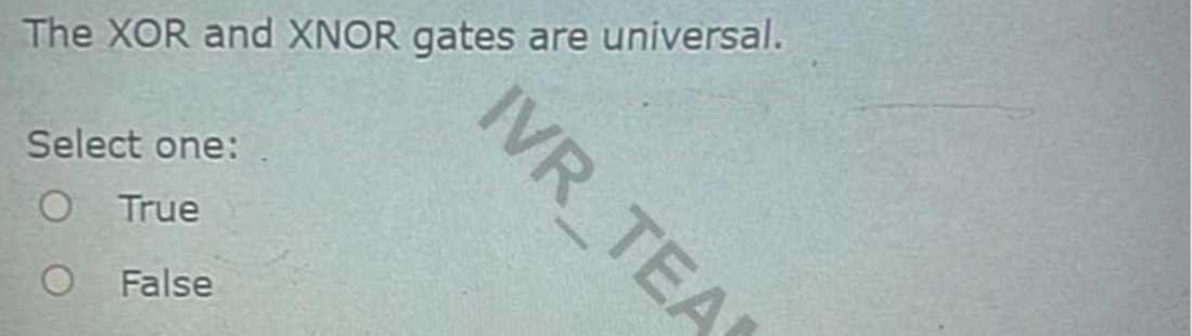 The XOR and XNOR gates are universal. Select one: True False