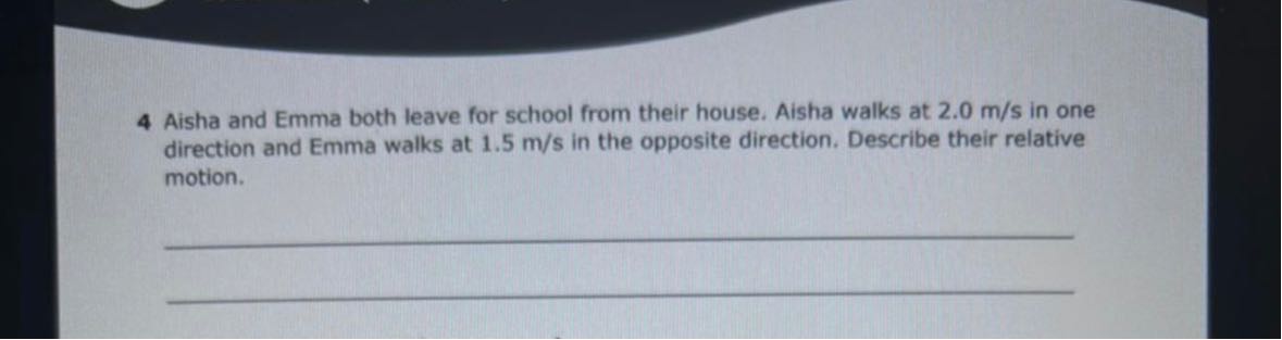 [GET ANSWER] 4 Aisha and Emma both leave for school from their house. Aisha walks at 2.0 m / s ...