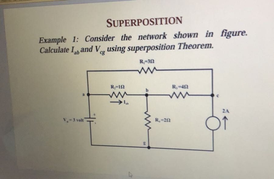 SUPERPOSITION Example 1: Consider the network shown in figure. Calculate Ia b and Vc g using ...
