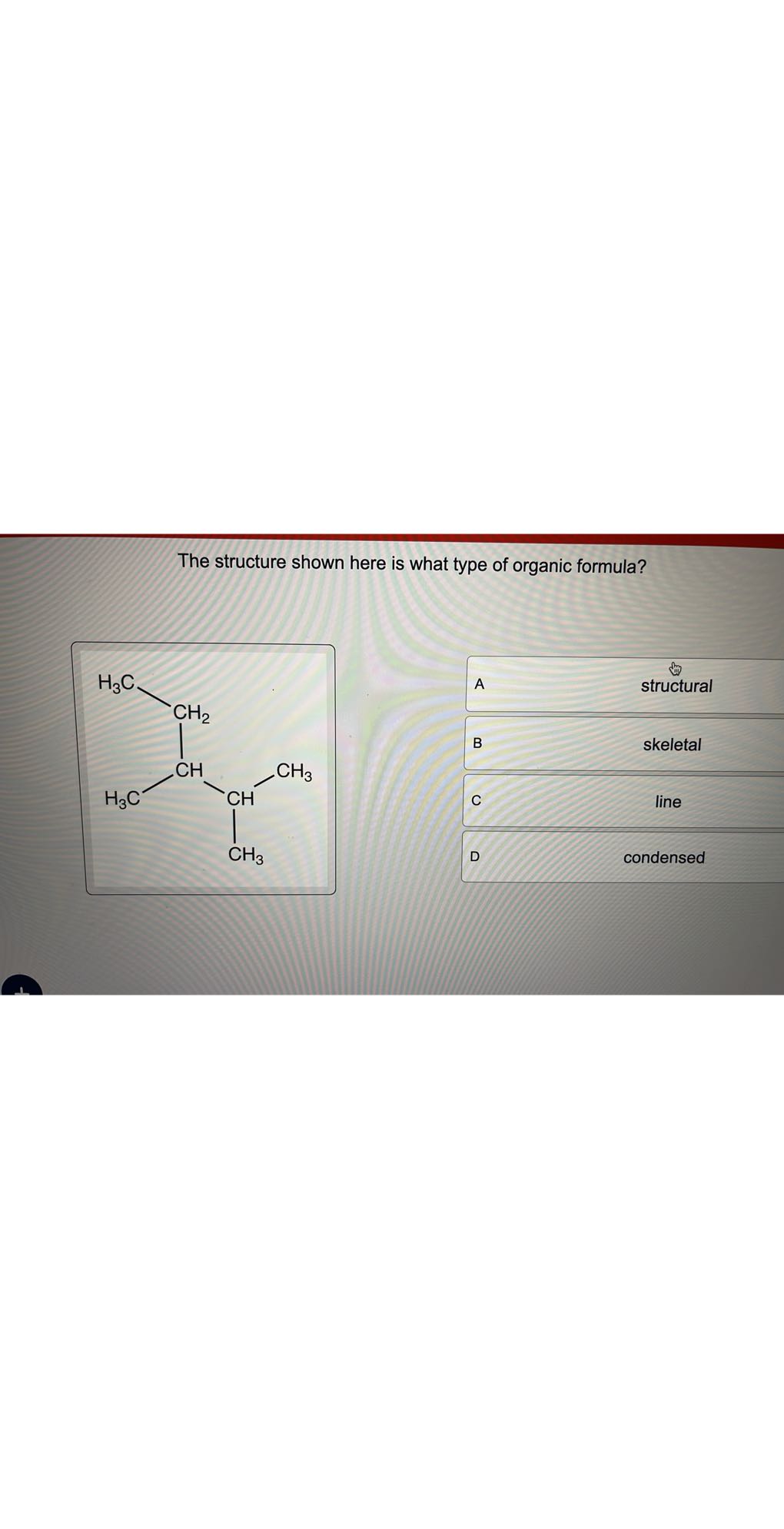 The structure shown here is what type of organic formula? A structural B skeletal c line D condensed