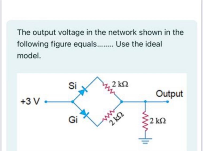 The output voltage in the network shown in the following figure equals Use the ideal model.