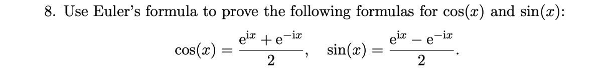8. Use Euler's formula to prove the following formulas for cos (x) and sin (x) : cos (x)=(e^i x ...