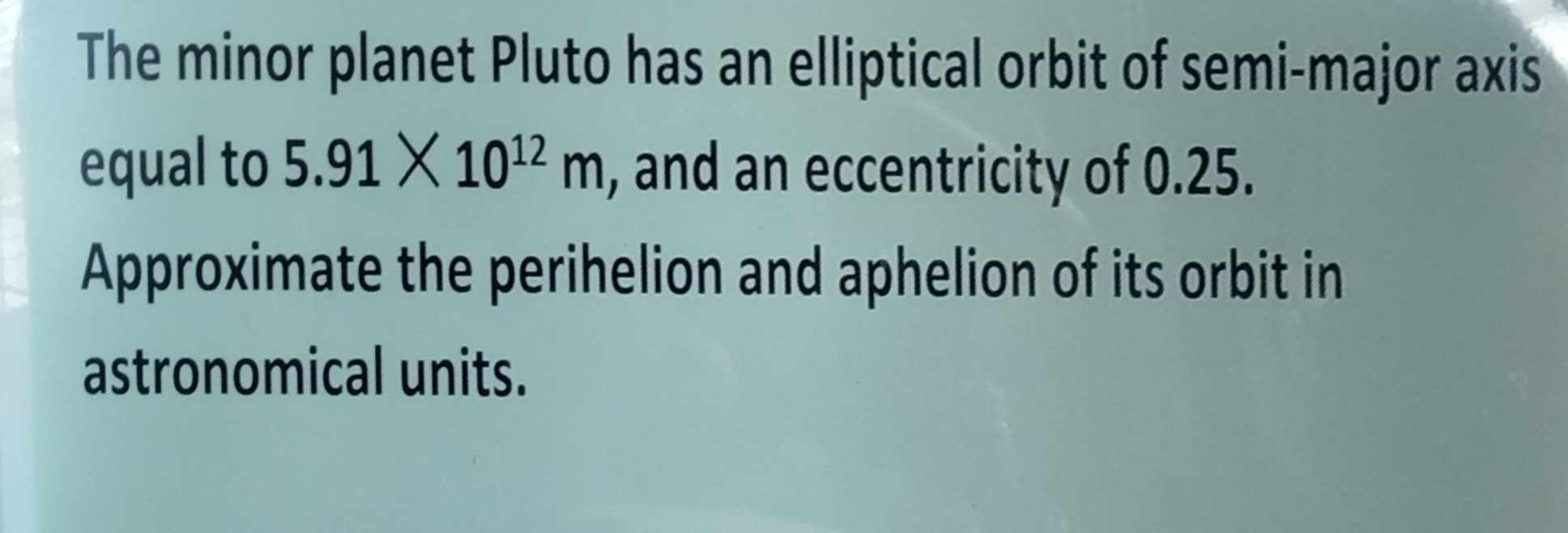 The minor planet Pluto has an elliptical orbit of semi-major axis equal ...