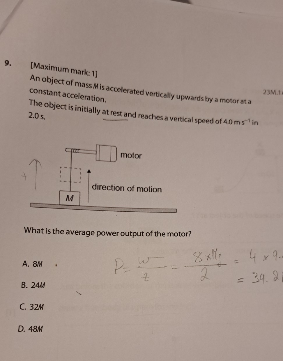 9. [Maximum mark: 1] An object of mass M is accelerated vertically upwards by a motor at a ...