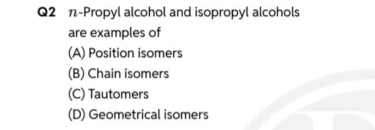 Q2 n-Propyl alcohol and isopropyl alcohols are examples of (A) Position ...