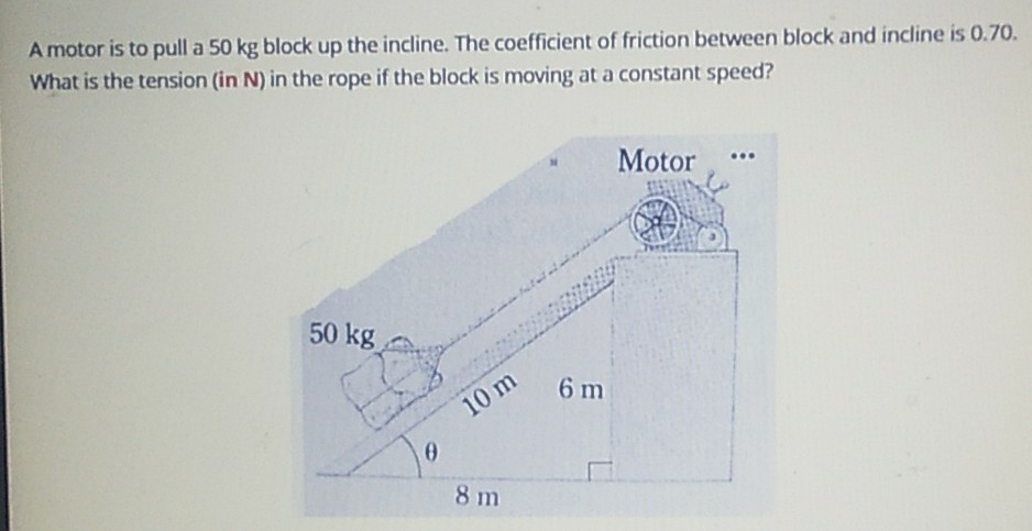 A motor is to pull a 50 kg block up the incline. The coefficient of ...