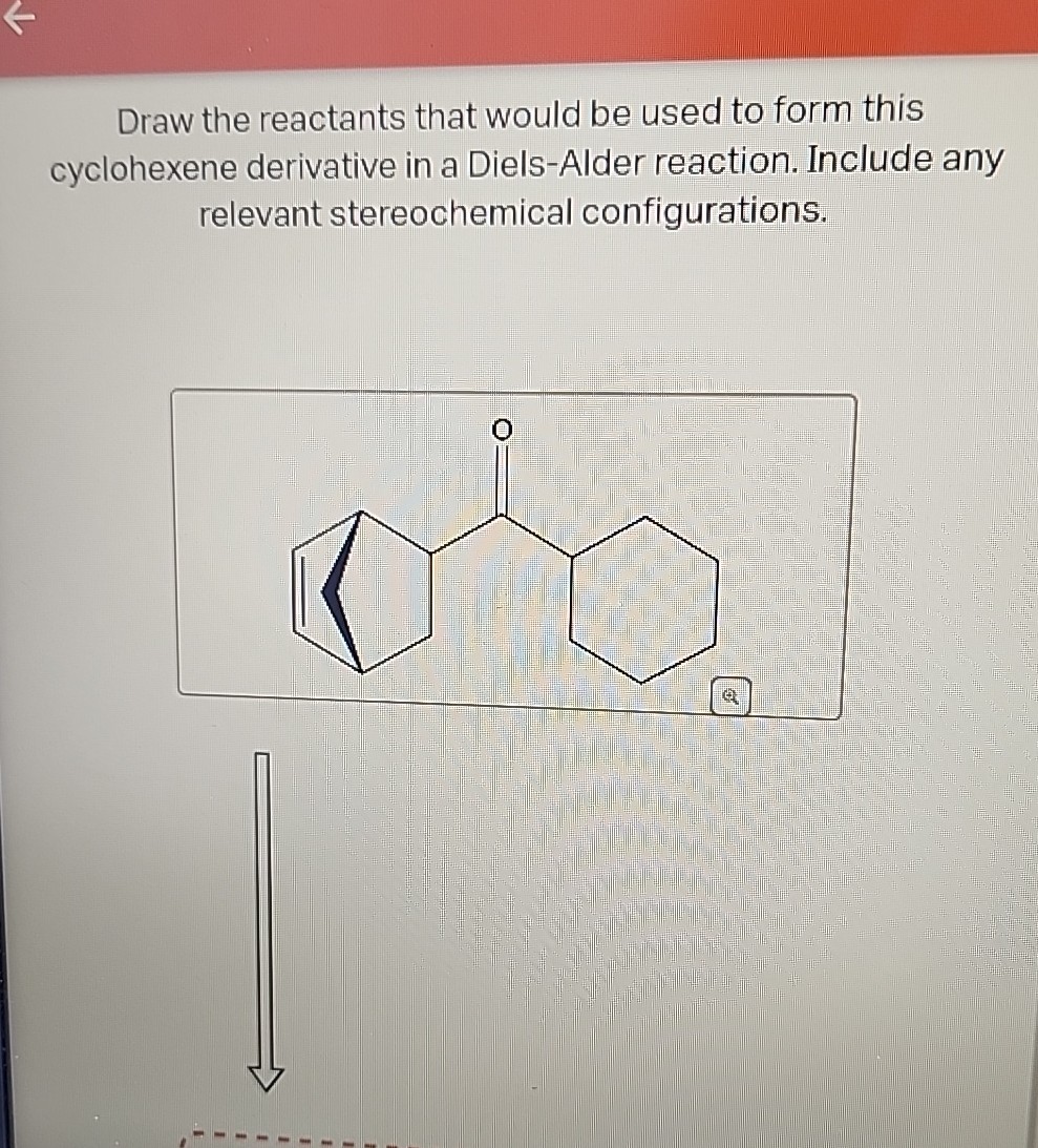Draw the reactants that would be used to form this cyclohexene derivative in a Diels-Alder ...