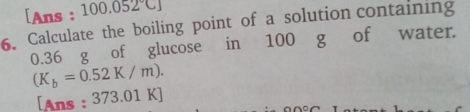 [Ans: 100.052 C ] 6. Calculate the boiling point of a solution containing 0.36 g of glucose in ...