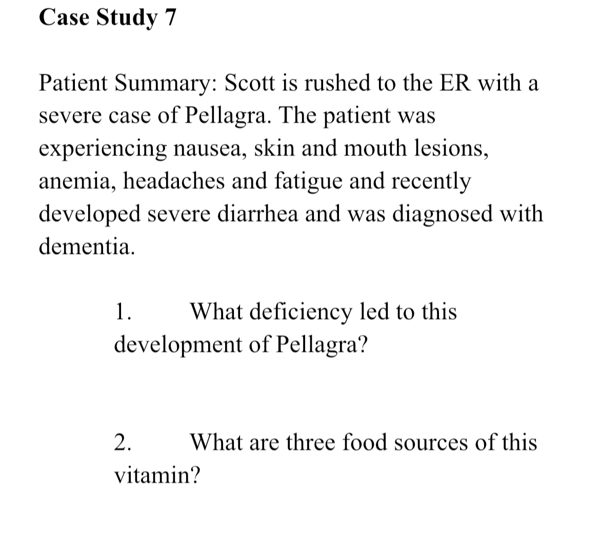 Case Study 7 Patient Summary: Scott is rushed to the ER with a severe case of Pellagra. The ...