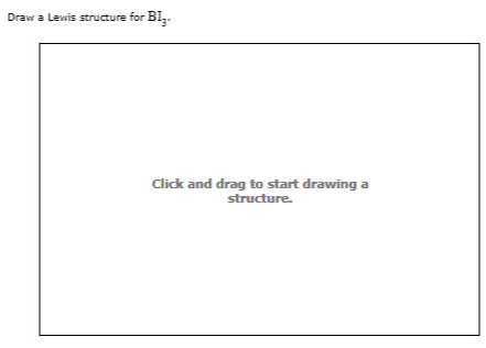 Draw a Lewis structure for BI3. Click and drag to start drawing a ...