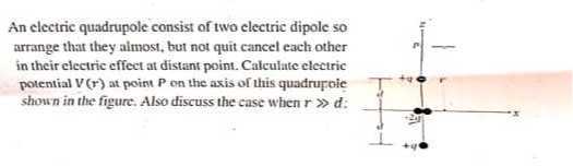 an electric quadrupole consist of two electric dipole so arrange that they almost but not quit ...