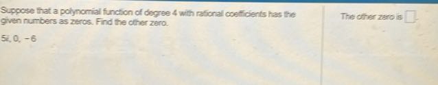 Suppose that a polynomial function of degree 4 with rational coetficients has the given numbers ...