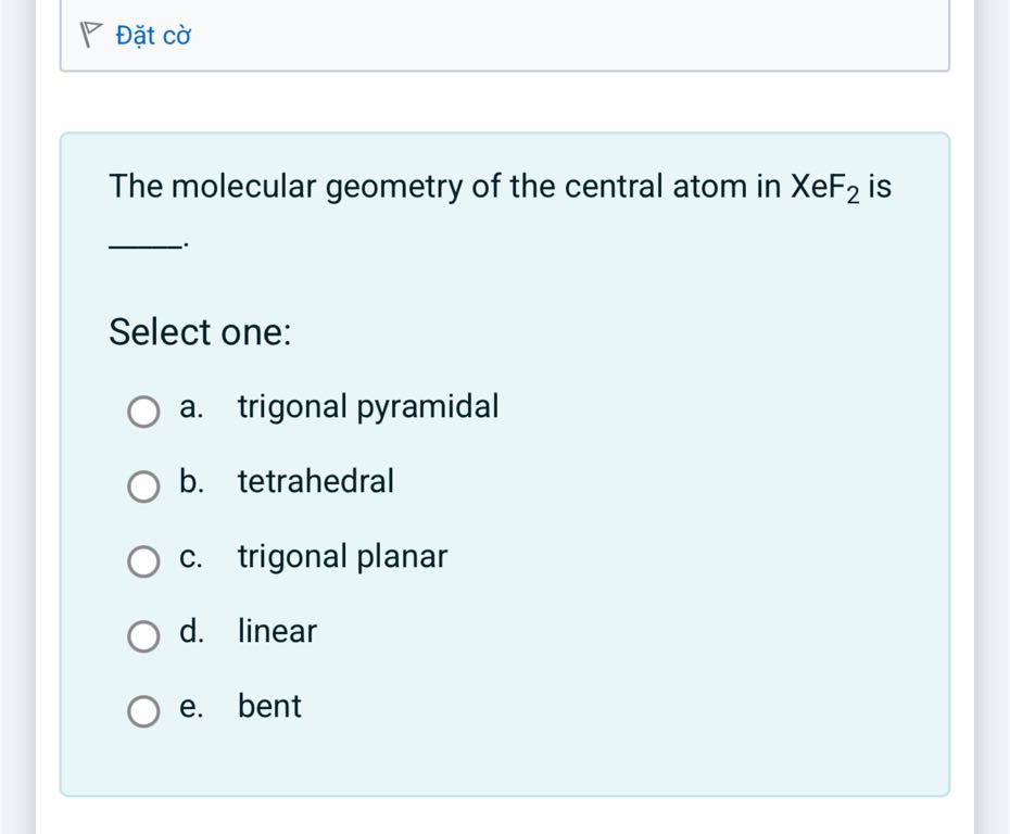 ??t c? The molecular geometry of the central atom in XeF2 is . Select ...