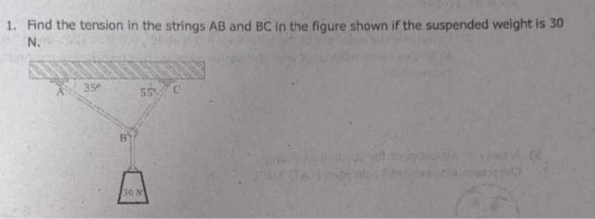 1. Find the tension in the strings A B and B C in the figure shown if the suspended weight is 30 N