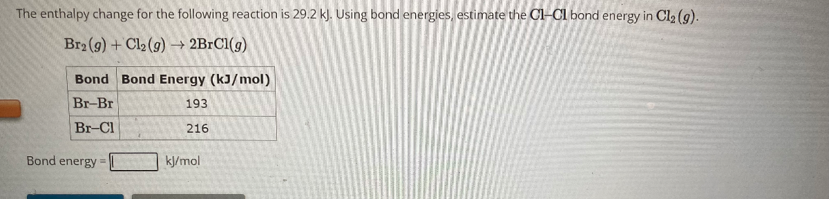 The enthalpy change for the following reaction is 29.2 kJ. Using bond energies, estimate the Cl ...