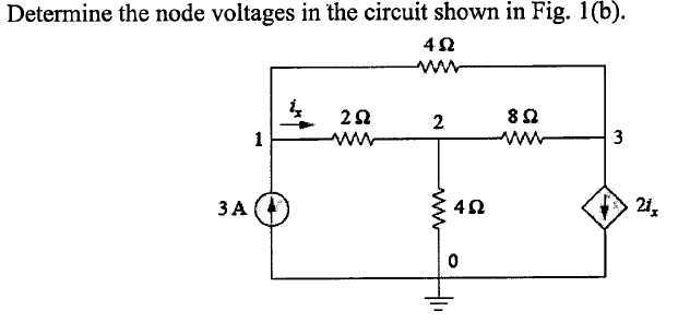 Determine the node voltages in the circuit shown in Fig. 1(b). Determine the node voltages in the circuit shown in Fig. 1(b).