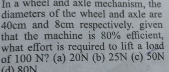 In a wheel and axle mechanism, the diameters of the wheel and axle are ...