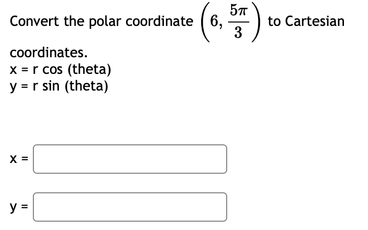 Convert the polar coordinate (6, (5 π)/(3)) to Cartesian coordinates. x ...
