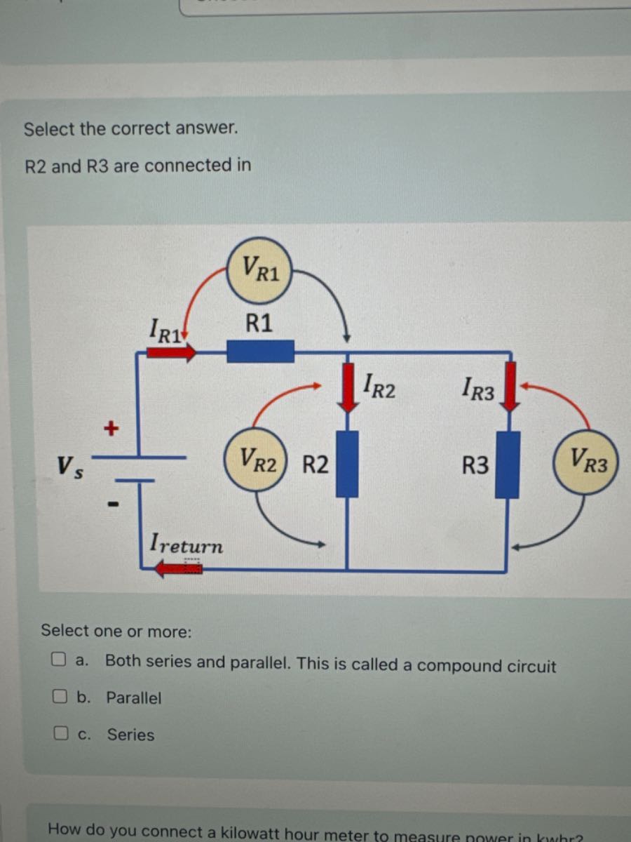 Select the correct answer. R2 and R3 are connected in Select one or more: a. Both series and ...