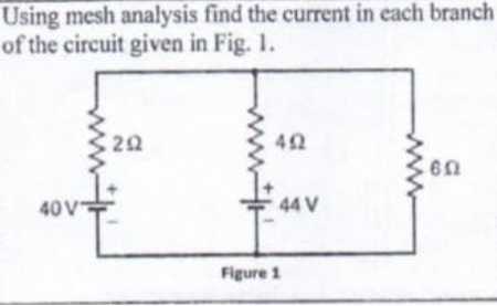 Using mesh analysis find the current in each branch of the circuit given in Fig. 1. Figure 1