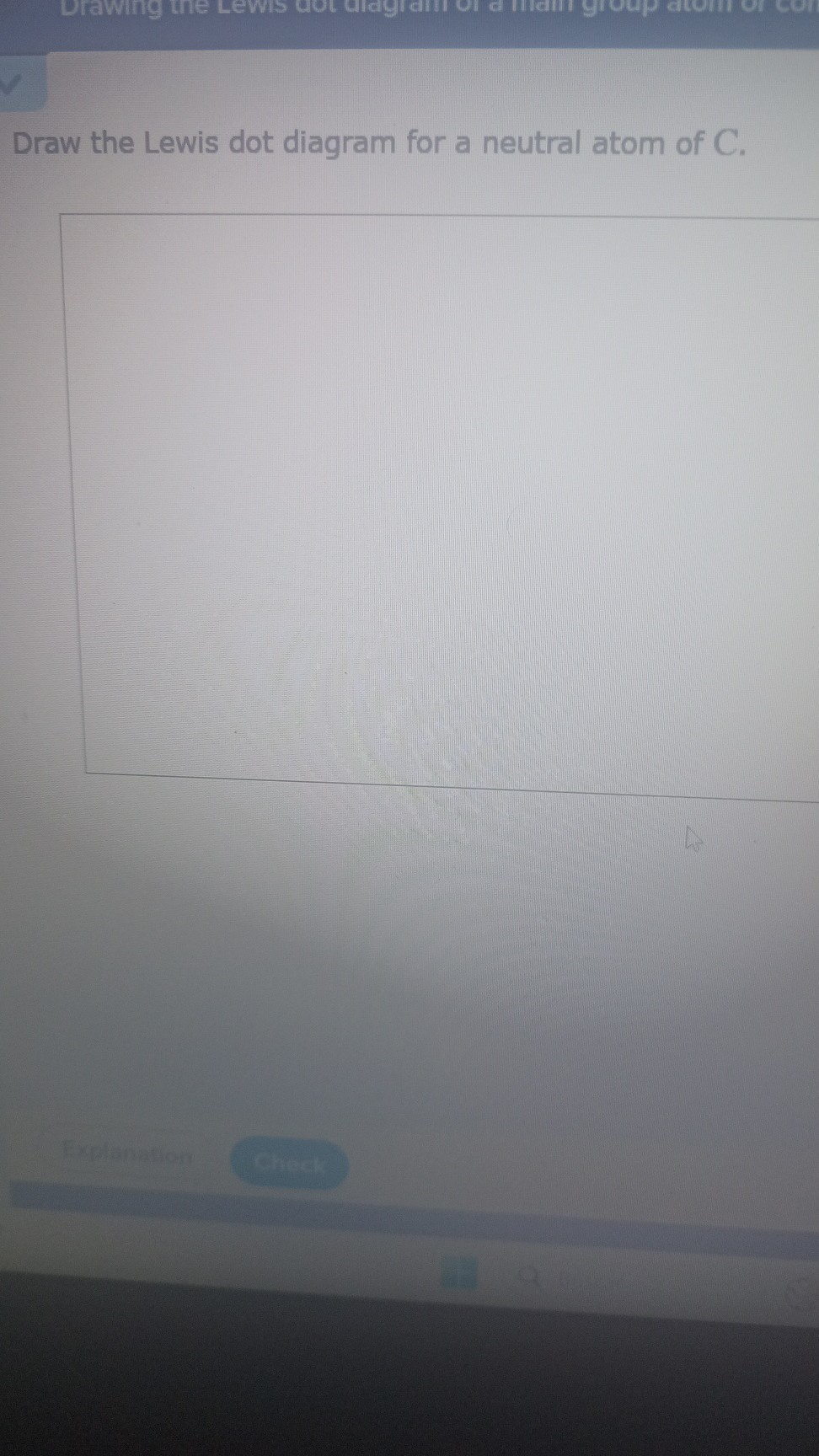 Draw the Lewis dot diagram for a neutral atom of C. Explanation (4)