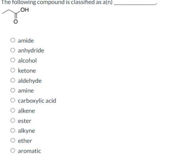 The following compound is classified as a(n) amide anhydride alcohol ketone aldehyde amine ...