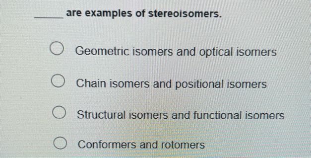 are examples of stereoisomers. Geometric isomers and optical isomers ...