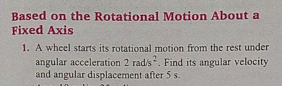 Based on the Rotational Motion About a Fixed Axis 1. A wheel starts its rotational motion from ...
