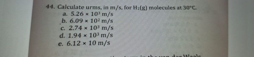 44. Calculate urms, in m / s, for H2( g) molecules at 30^∘C. a. 5.26 × ...