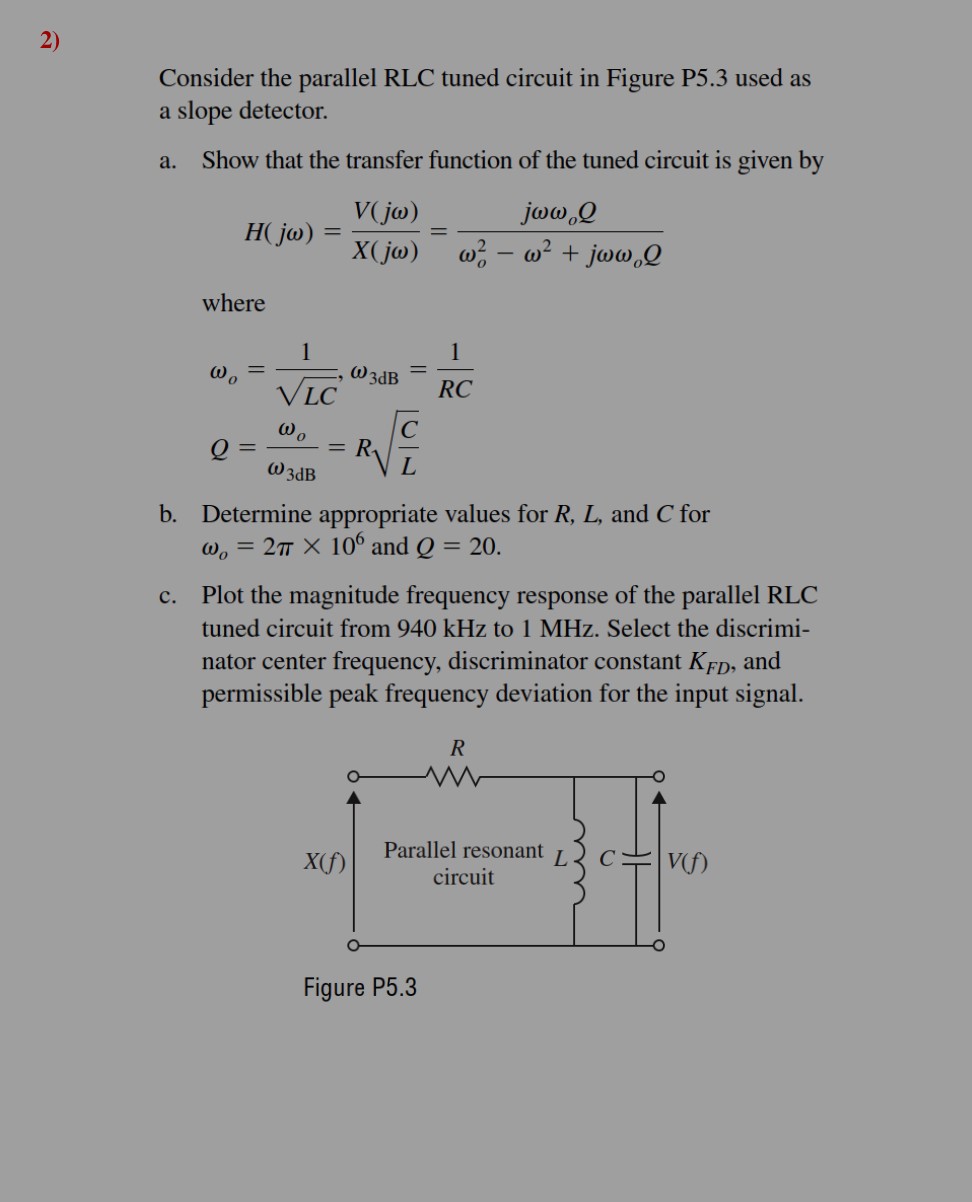 2) Consider the parallel RLC tuned circuit in Figure P5.3 used as a slope detector. a. Show that ...