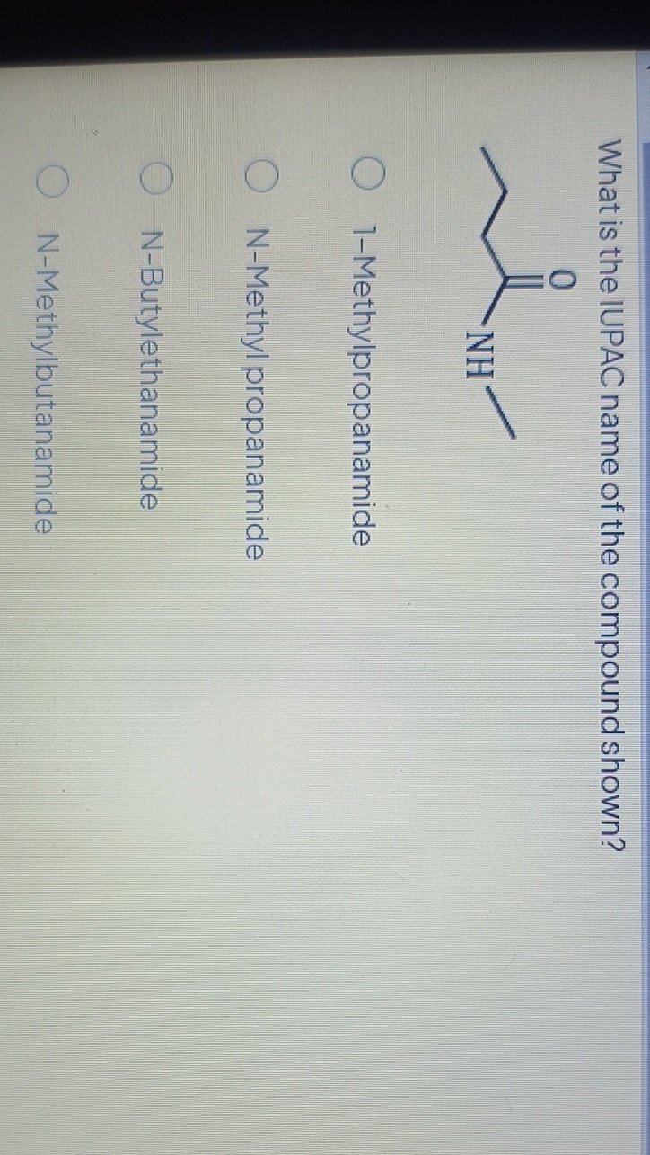 What is the IUPAC name of the compound shown? 1-Methylpropanamide N ...