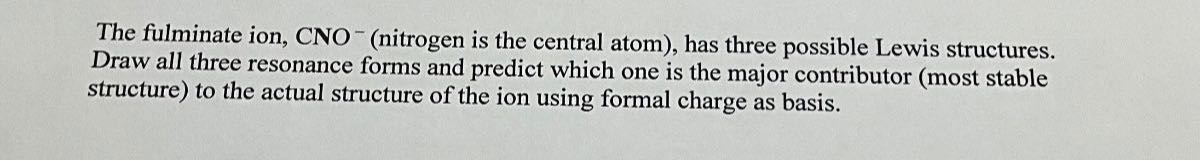 The fulminate ion, CNO^-(nitrogen is the central atom), has three ...